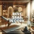 7 Cork Spa Retreats Where Locals Escape the Crowds 2025 | HeyDublin