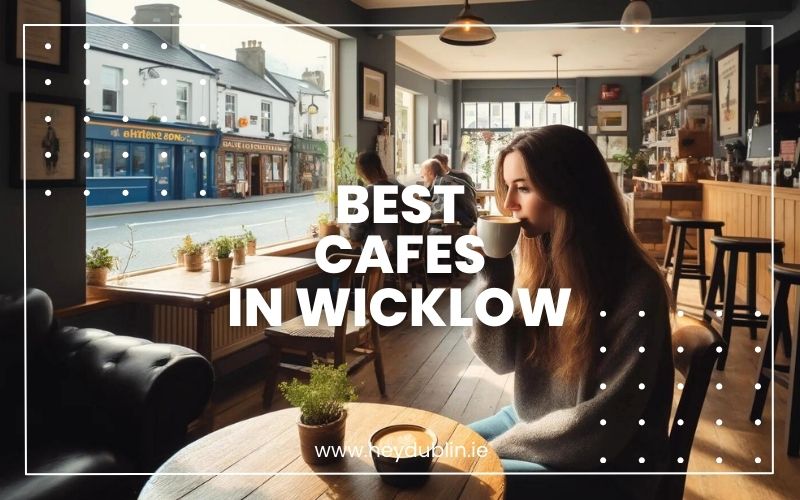→ Best Cafes in Wicklow: Top Coffee Shops You MUST Try (2026 Edition) | HeyDublin