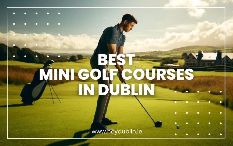 Discover Dublin’s Hidden Mini Golf Paradise You Must E... | HeyDublin